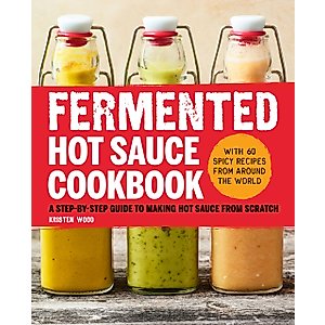 Fermented Hot Sauce Cookbook: A Step-by-Step Guide to Making Hot Sauce From Scratch