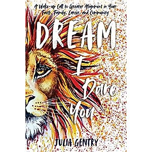 Dream—I Dare You: A Wake-Up Call to Greater Alignment in Your Faith, Family, Career, and Community