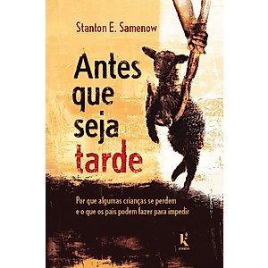Antes que seja tarde: Por que algumas crianças se perdem e o que os pais podem fazer para impedir