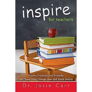Inspire for Teachers: Prayers, Promises, and Proverbs for Those Who Change Lives and Tough Hearts