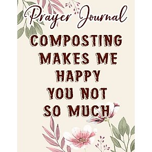 Composting Makes Me Happy Natural Gardener Graphic Prayer Journal: Biblical Gifts,, Prayerful Journal, Faith Based Gifts, Dayspring Planner 2021, Christian Accessories