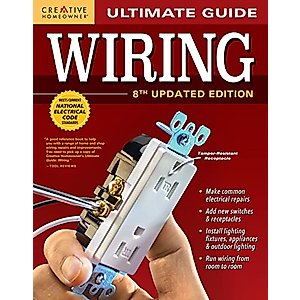 Ultimate Guide: Wiring, 8th Updated Edition (Creative Homeowner) DIY Home Electrical Installations & Repairs from New Switches to Indoor & Outdoor Lighting with Step-by-Step Photos (Ultimate Guides)