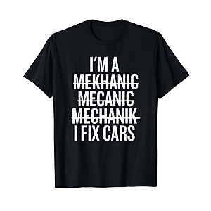 I'm A Mechanic, I Fix Cars, Master of Car Repairs Funny T-Shirt