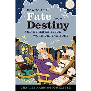 How To Tell Fate From Destiny: And Other Skillful Word Distinctions