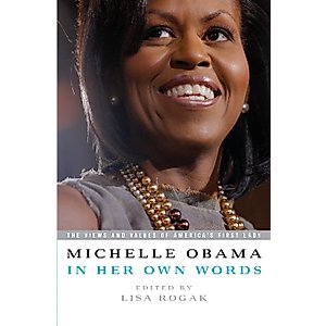 Michelle Obama in her Own Words: The Views and Values of America's First Lady