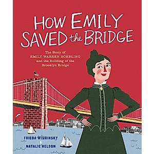How Emily Saved the Bridge: The Story of Emily Warren Roebling and the Building of the Brooklyn Bridge