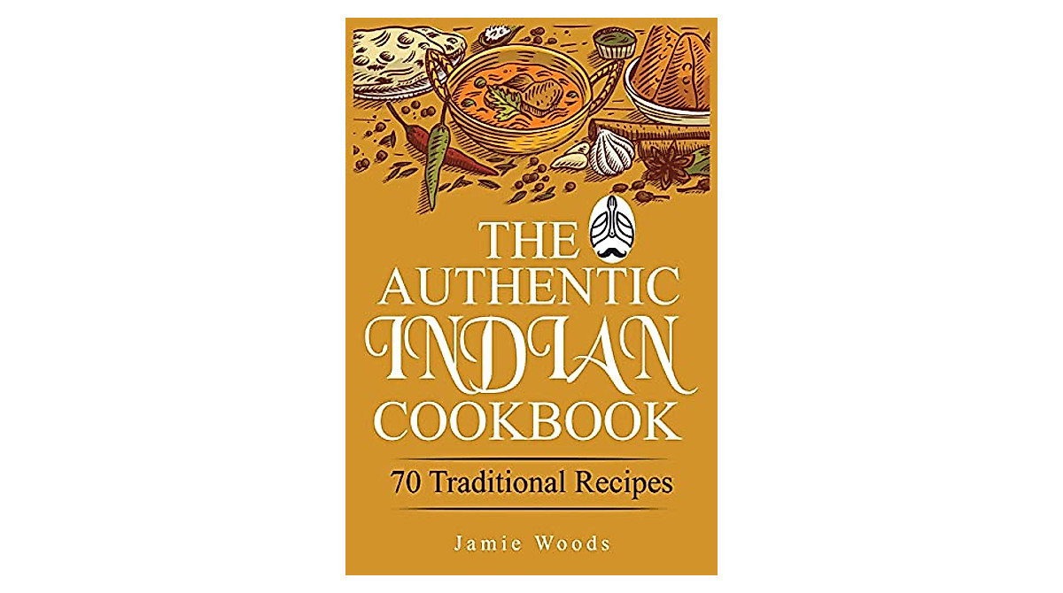 Authentic Indian Cookbook: 70 Traditional Recipes for Home Cooks