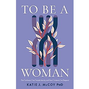 To Be a Woman: The Confusion Over Female Identity and How Christians Can Respond