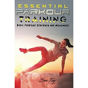 Essential Parkour Training: Basic Parkour Strength and Movement (Survival Fitness)