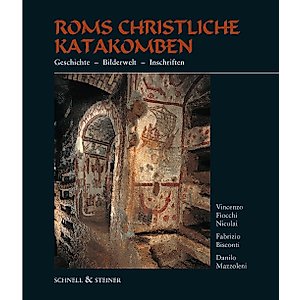 Roms christliche Katakomben. Geschichte - Bilderwelt - Inschriften.