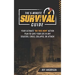 The 5-Minute Survival Guide: Your Ultimate "Do This Now" Action Plan To Save Your Life In Any Disaster, Crisis, Collapse, Or Attack
