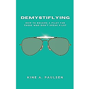 How to Become a Pilot - Demystiflying: Demystiflying: How to Become a Pilot for Those Who Don't Speak Pilot