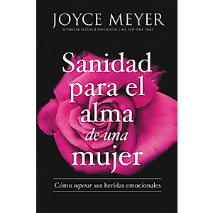 Sanidad para el alma de una mujer: Cómo superar sus heridas emocionales (Spanish Edition)