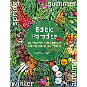 Edible Paradise: How to Grow Herbs, Flowers, Vegetables and Fruit in Any Space