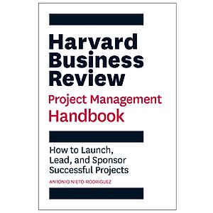 Harvard Business Review Project Management Handbook: How to Launch, Lead, and Sponsor Successful Projects (HBR Handbooks)