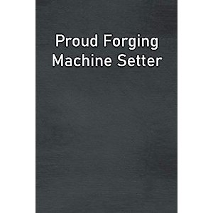 Proud Forging Machine Setter: Lined Notebook For Men, Women And Co Workers