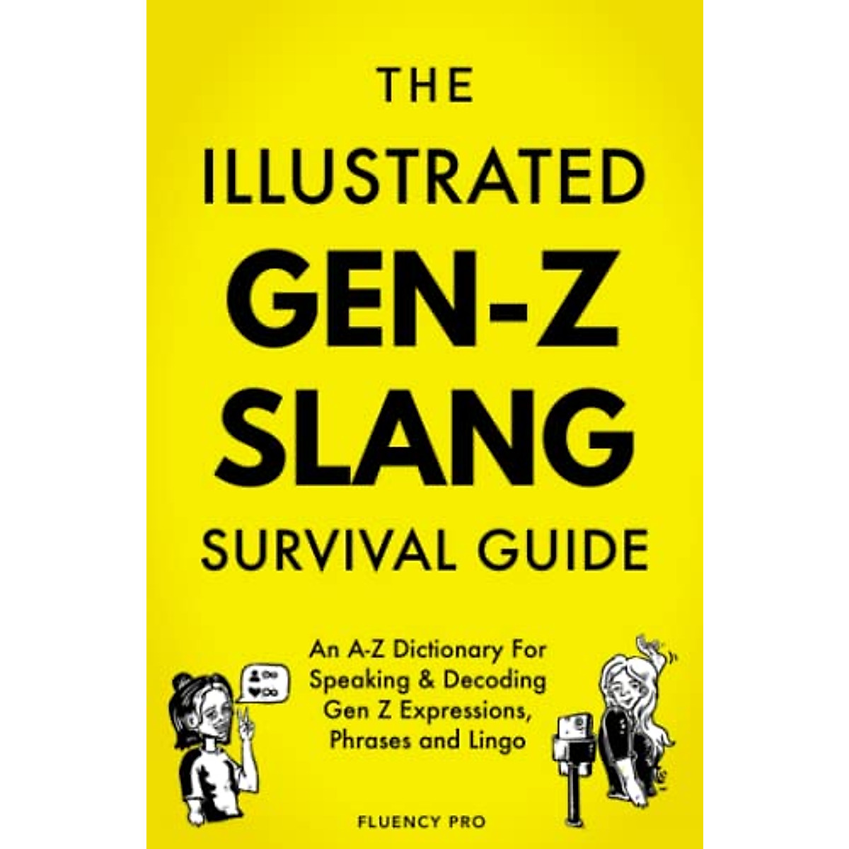 The Illustrated Gen-Z Survival Guide: An A-Z Dictionary For Speaking & Decoding Gen Z Expressions, Phrases and Lingo