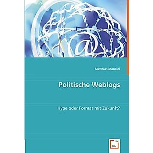 Politische Weblogs: Hype oder Format mit Zukunft? (German Edition)
