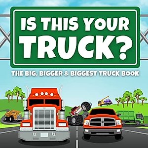 Is This Your Truck?: The Big, Bigger and Biggest Truck Book for Children Ages 4-8 (Fun, Silly and Easy to Read Storybooks for Children Learning to Read Beginner Books)