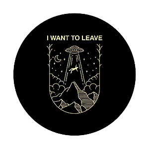 Funny Alien UFO Extraterrestrial I Want To Leave Alien Lover PopSockets Swappable PopGrip