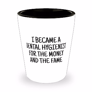 I Became a Dental Hygienist for the Money and Fame, Funny Ceramic Shot Glass