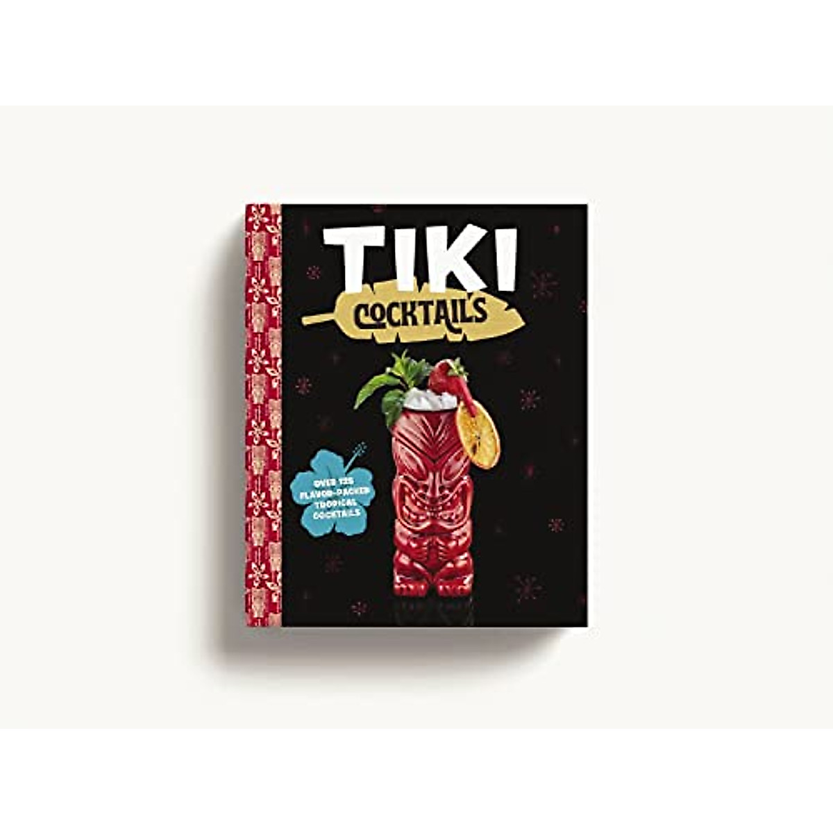 Tiki Cocktails: Over 50 Modern Tropical Cocktails