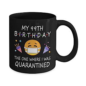 99th Birthday Quarantine 2022 For Men Women Him Her | Gifts For 99 Years Old Bday Party For Grandma Mom Dad | 1923 | 11oz Black Coffee Mug D216-99