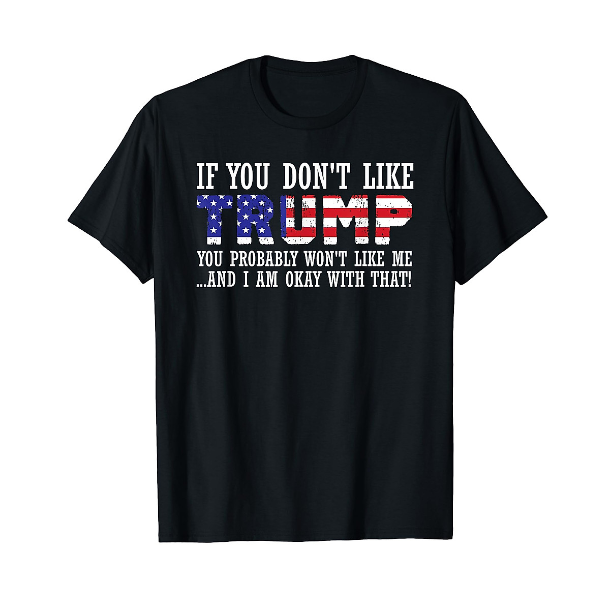 If You Don't Like Trump Then You Won't Like Me T-shirt