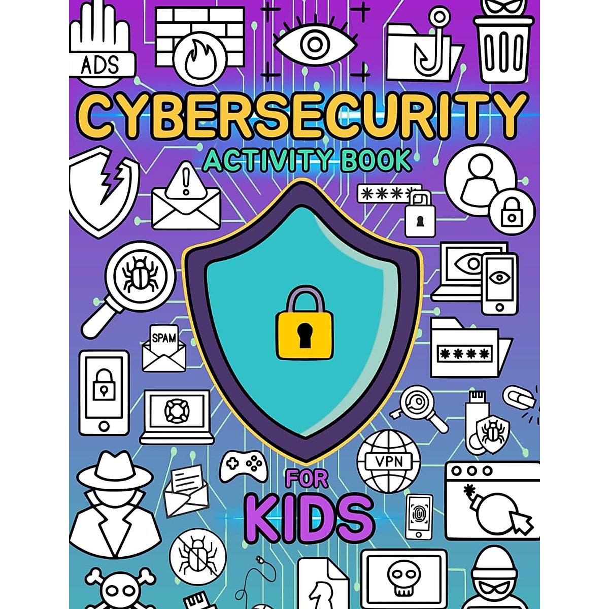 Cybersecurity Activity Book for Kids: Learn about Online Safety while Coloring, Solving Word Puzzles, Mazes and more.