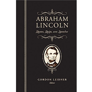 Abraham Lincoln: Quotes, Quips, and Speeches
