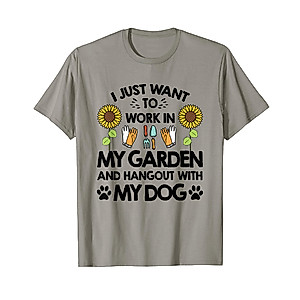 Gardener I Just Want To Work In My Garden Hang Out With Dog T-Shirt