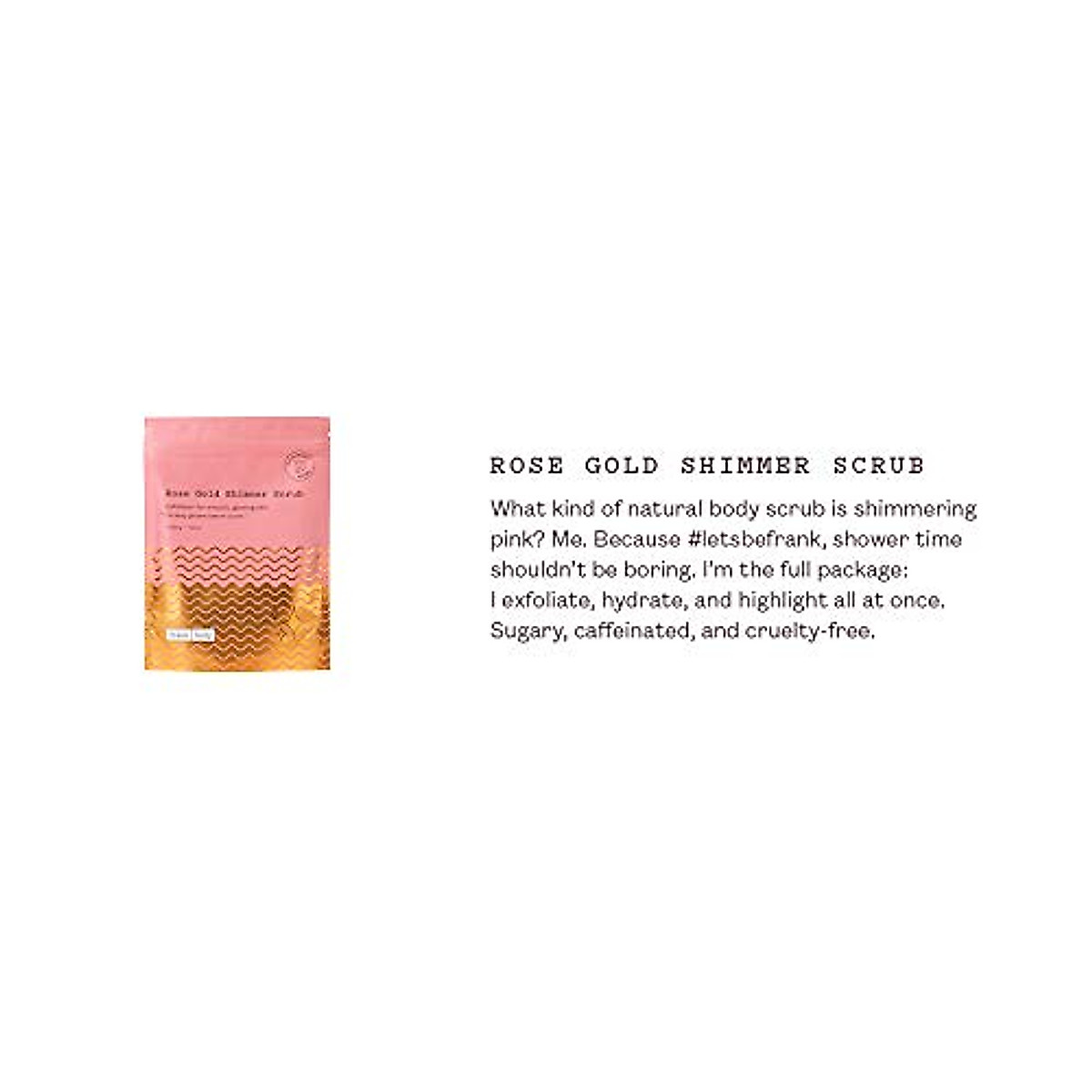 Frank Body Rose Gold Shimmer Scrub | Natural, Vegan, Cruelty Free Exfoliating Body Scrub Smooths, Exfoliates, and Hydrates with Sugar, Salt, Vitamin E, and Grapeseed Oil | 7.43 oz / 220 g