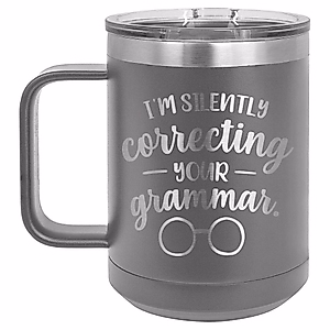 I'M SILENTLY CORRECTING YOUR GRAMMER Gray 15 oz Coffee Cup w/Slide Top Lid | Insulated Travel Coffee Mug | Birthday Or Christmas Gift Ideas From Women or Men | Compare To Yeti Rambler | ONLYGIFTS.COM
