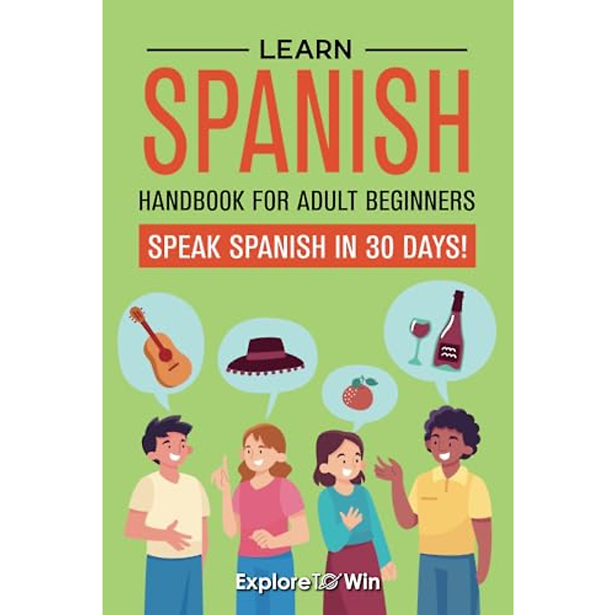 Learn Spanish Handbook for Adult Beginners: Your Proven Guide to Speaking Spanish in 30 Days!