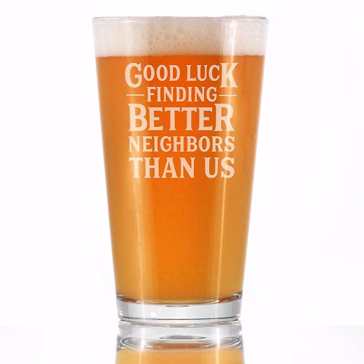 Good Luck Finding Better Neighbors Than Us - Pint Glass for Beer - Funny Farewell Gift For The Best Neighbor Moving Away - 16 oz Glasses