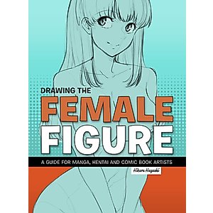Drawing the Female Figure: A Guide for Manga, Hentai and Comic Book Artists