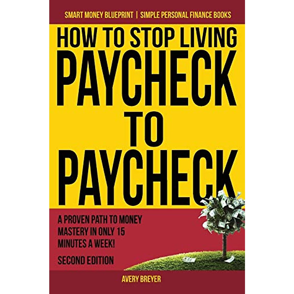 How to Stop Living Paycheck to Paycheck: A proven path to money mastery in only 15 minutes a week! (Smart Money Blueprint)