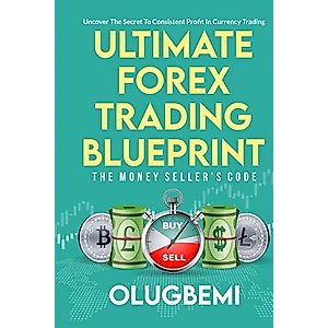 ULTIMATE FOREX TRADING BLUEPRINT- The Money Seller's Code: Uncover the Secret to Consistent Profit in Currency Trading.