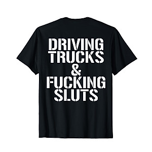 Driving Truck And Fucking Sluts Funny Sarcasm (on back) T-Shirt