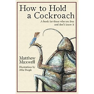 How To Hold a Cockroach: A book for those who are free and don't know it