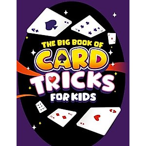 The Big Book of Card Tricks for Kids: Amazing Card Magic With Easy Step-By-Step Instructions to Astonish Friends and Family! (Magic Tricks for Kids)