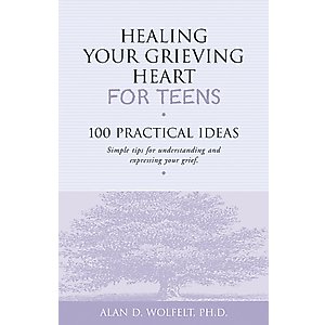 Healing Your Grieving Heart for Teens: 100 Practical Ideas (Healing Your Grieving Heart series)