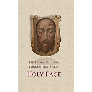 LITTLE MANUAL OF THE CONFRATERNITY OF THE HOLY FACE