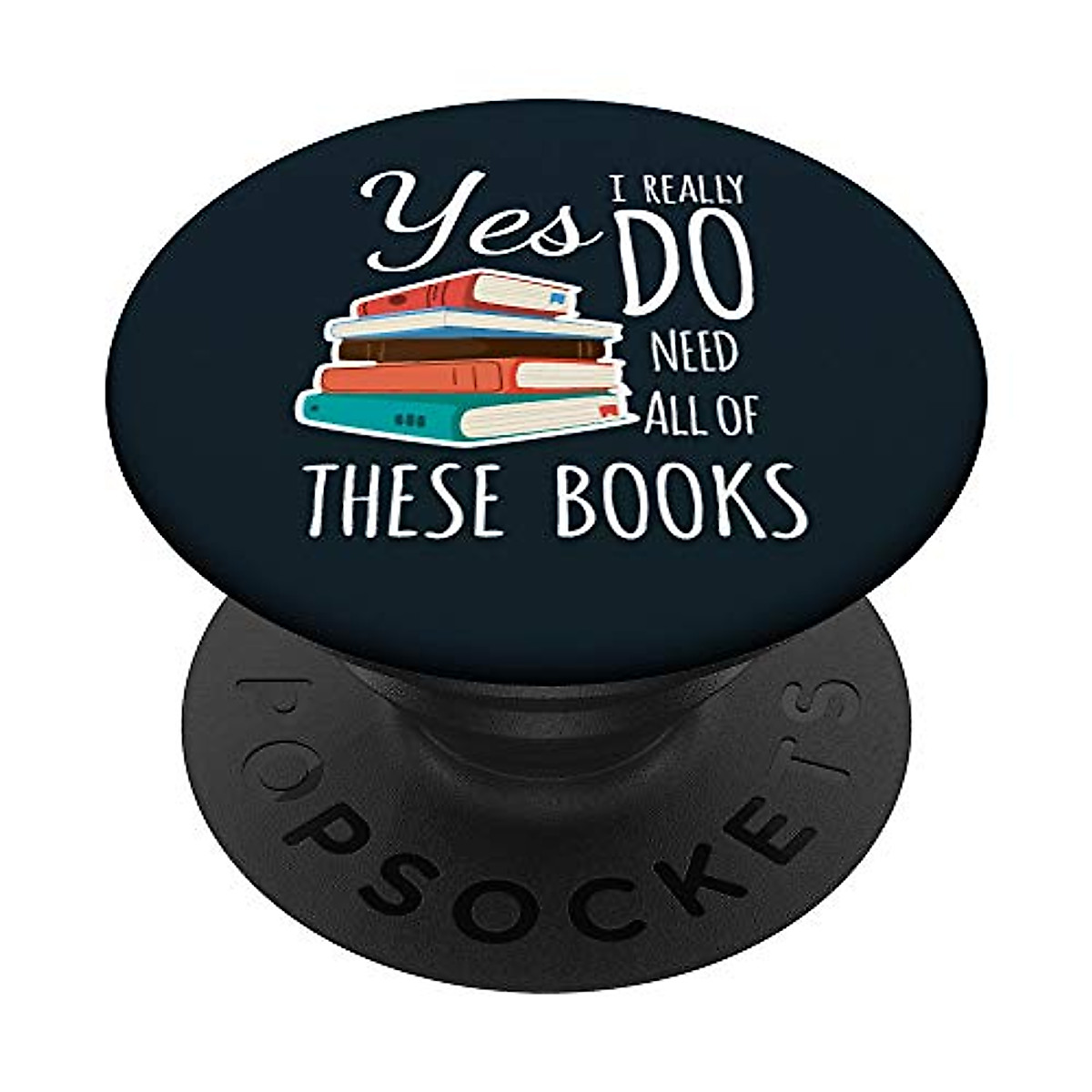 Yes I Really Do Need All of These Books Reading Love PopSockets PopGrip: Swappable Grip for Phones & Tablets