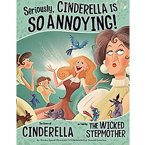 Seriously, Cinderella Is So Annoying!: The Story of Cinderella As Told by The Wicked Stepmother (The Other Side of the Story)