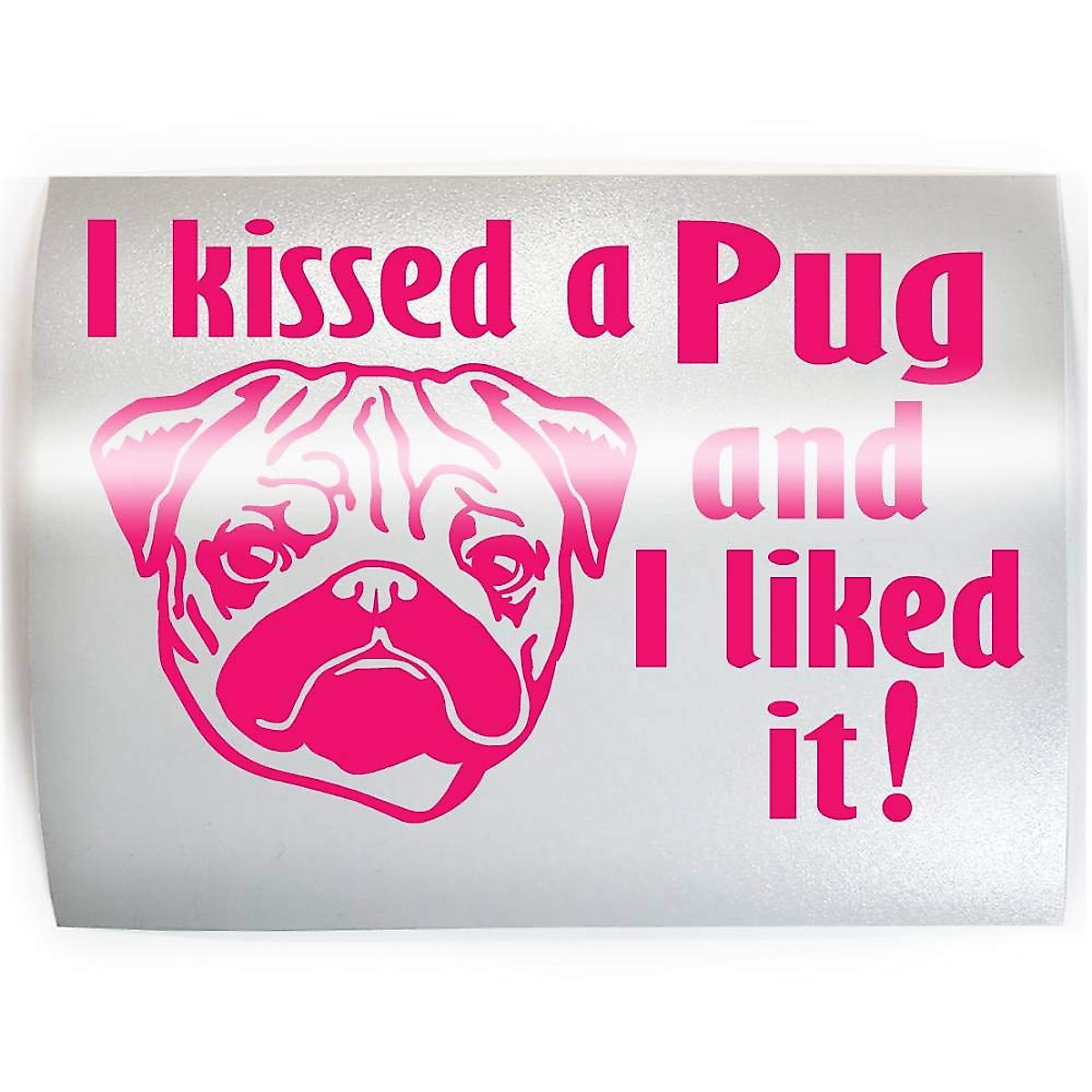 I KISSED A PUG AND I LIKED IT Dog - PICK COLOR & SIZE - Breed Vinyl Decal Sticker C
