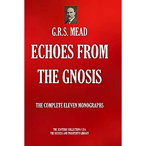 Echoes from the Gnosis: The complete 11 Monographs. (The Esoteric Collection)