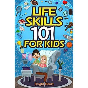 Life Skills 101 for Kids: How to Communicate, Connect, and Succeed in Every Area of Your Life