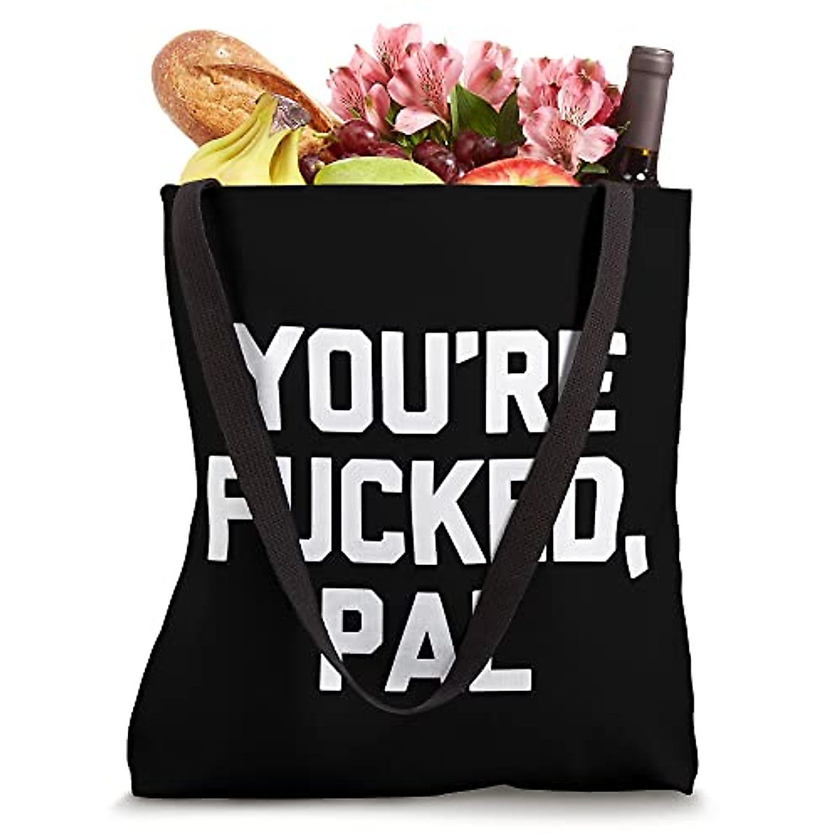 You're Fucked, Pal -Funny Saying Sarcastic Cute Cool Novelty Tote Bag