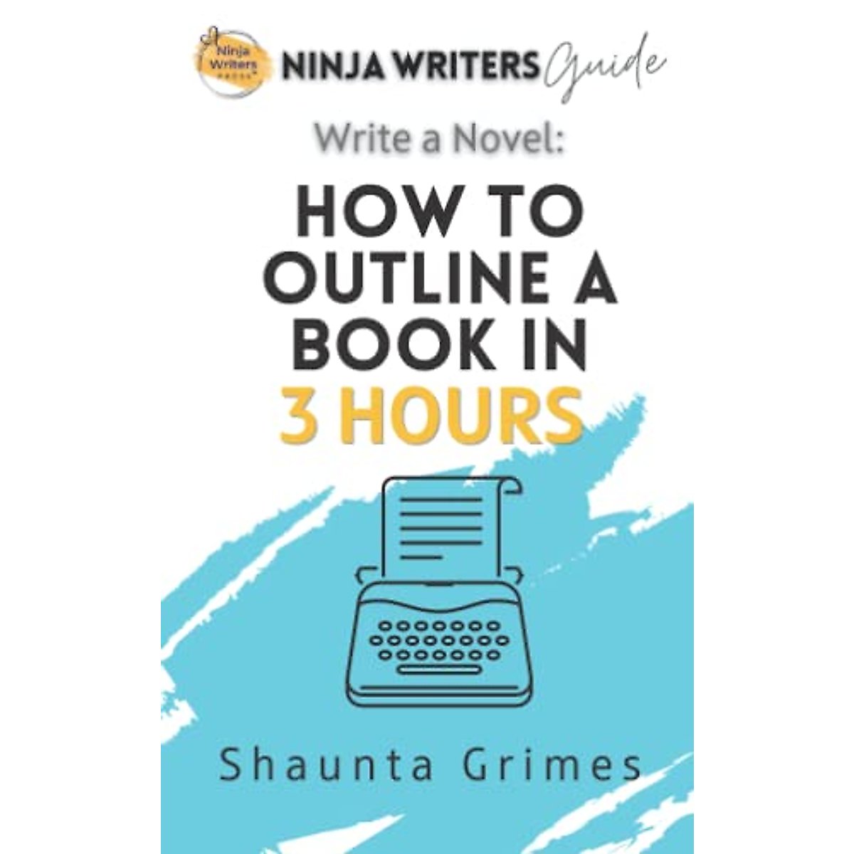 Write a Novel: How to Outline a Book in Three Hours (Ninja Writers Guides)